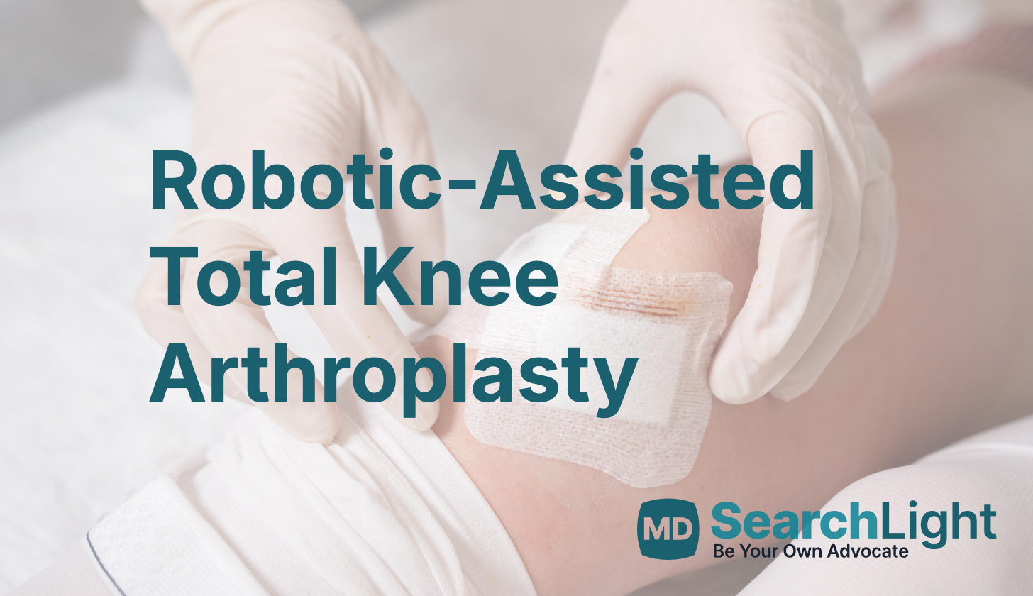 Robotic-Assisted Total Knee Arthroplasty (Total Knee Replacement) - MD Searchlight